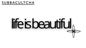 life is beautiful » Subbacultcha